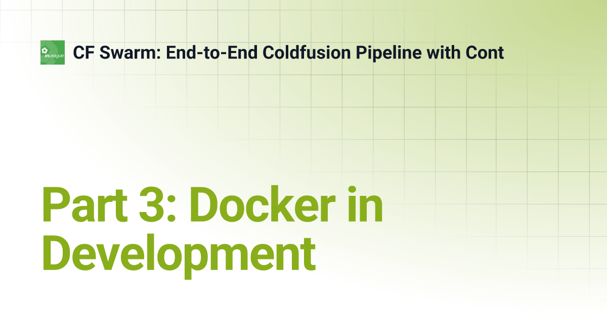 Part 3: Docker in Development | CF Swarm: End-to-End Coldfusion Pipeline with Cont