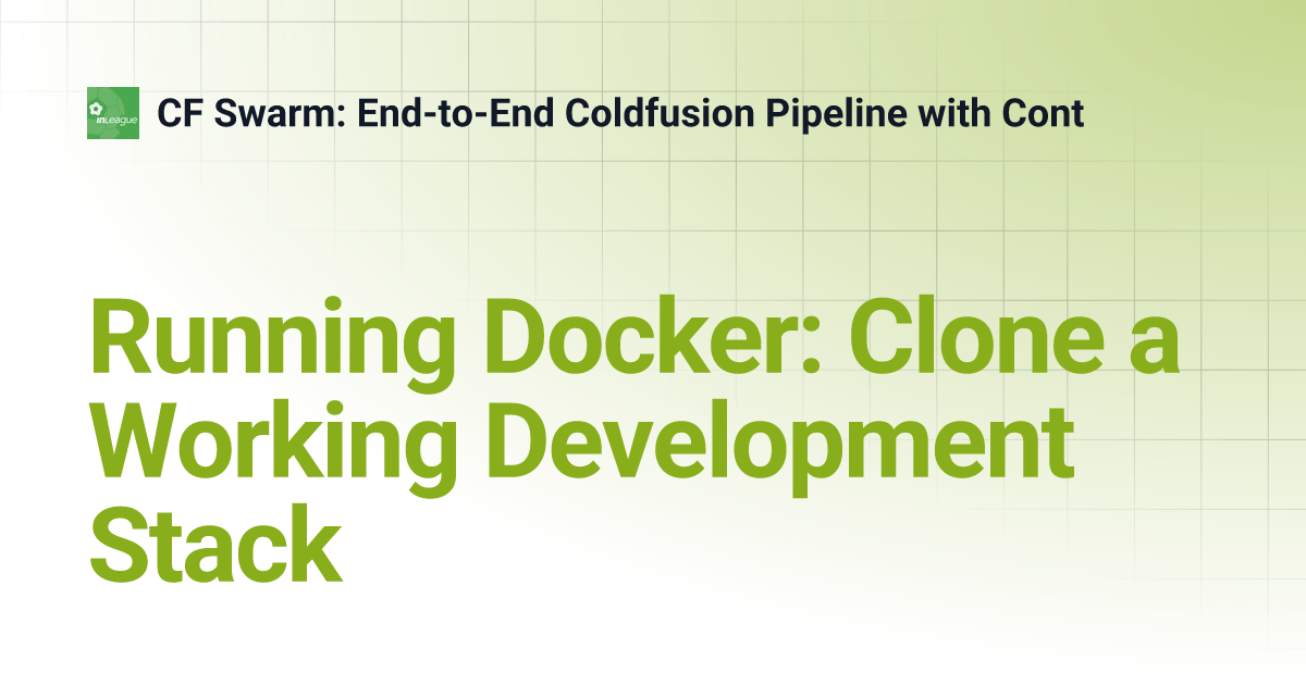 Running Docker: Clone a Working Development Stack | CF Swarm: End-to-End Coldfusion Pipeline ...